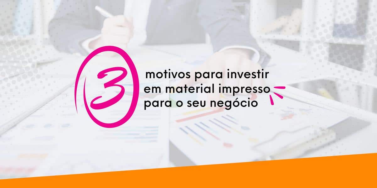 3 motivos para investir em material impresso para o seu negócio - Blog ...